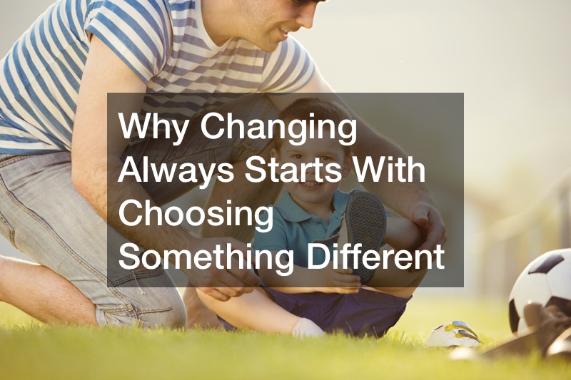 Why Changing Always Starts With Choosing Something Different
