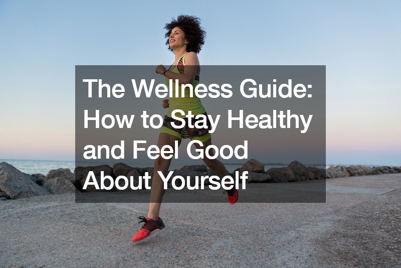 The Wellness Guide: How to Stay Healthy and Feel Good About Yourself